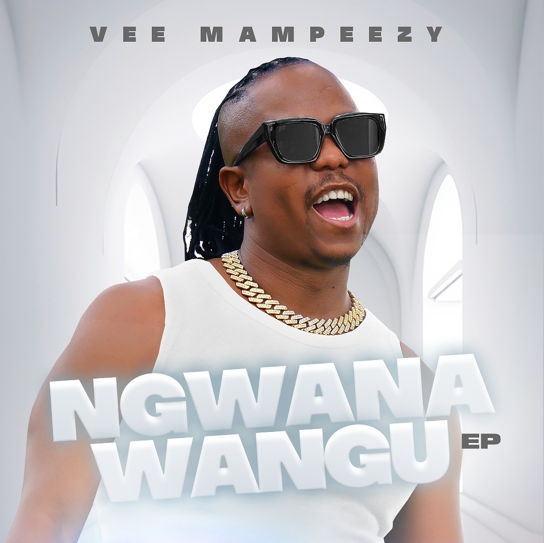 VEE MAMPEEZY - NGWANA WANGU EP | Files.fm.